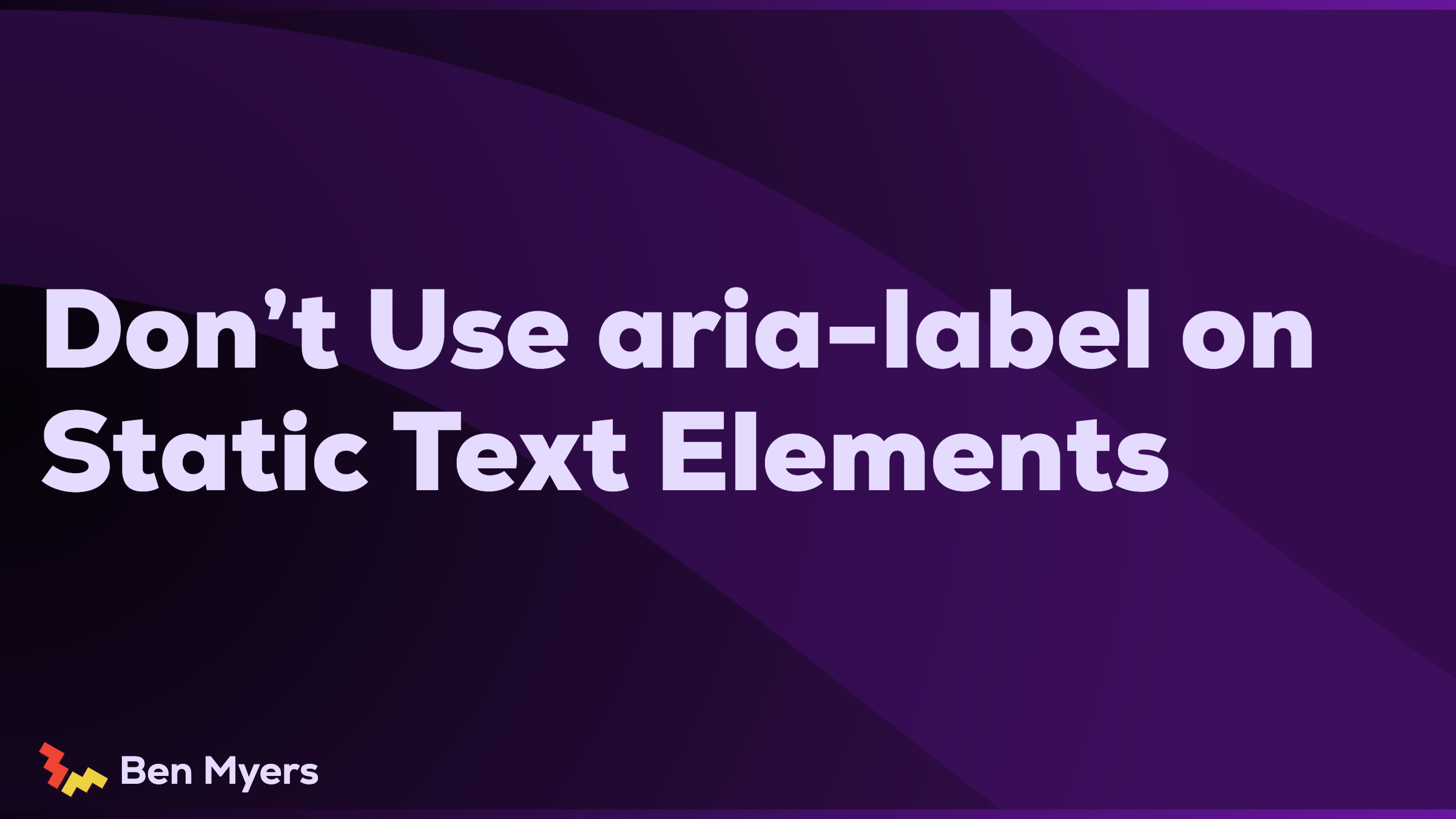 Don’t Use aria-label on Static Text Elements | Ben Myers