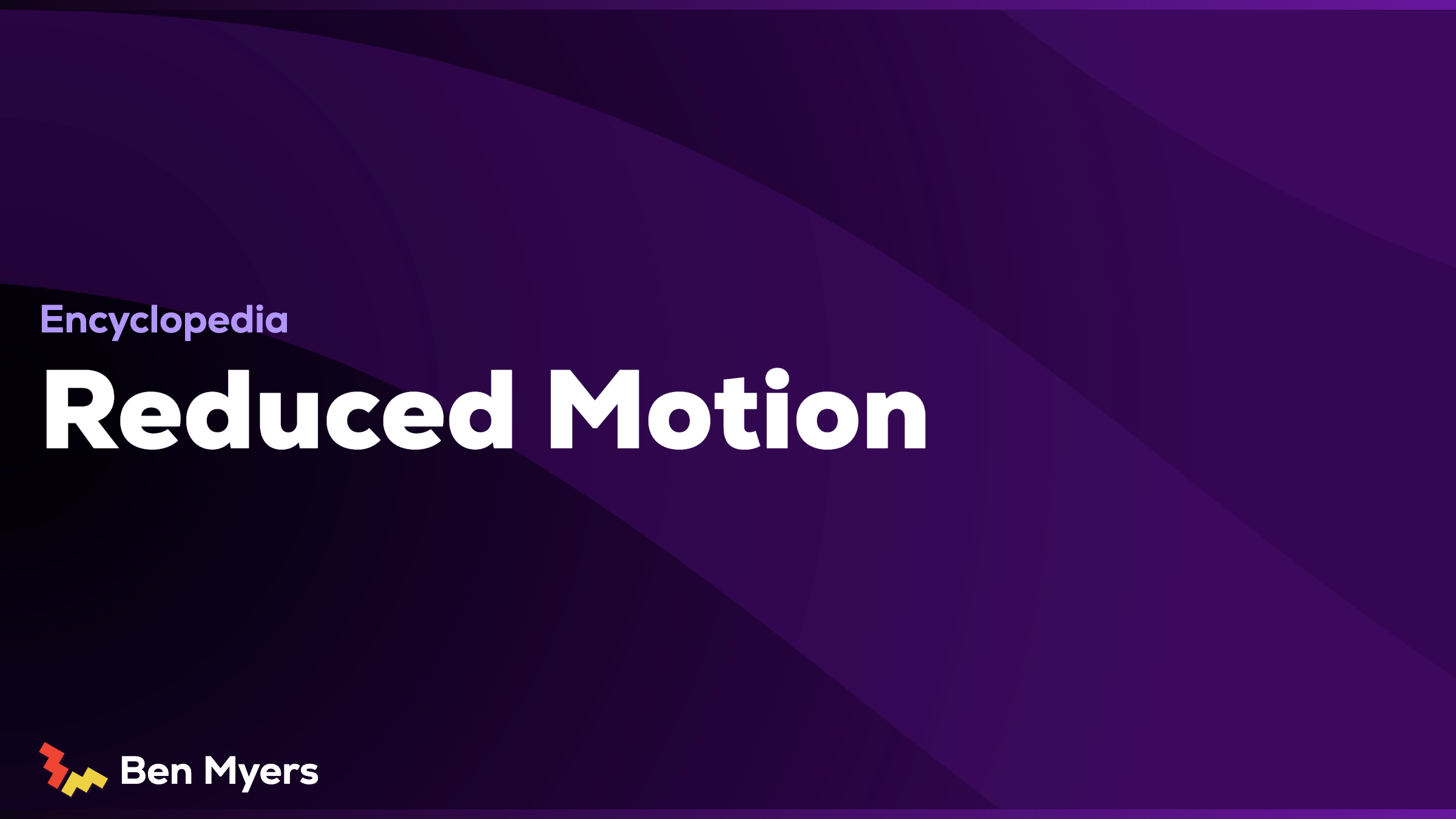 Reduced Motion | Encyclopedia | Ben Myers