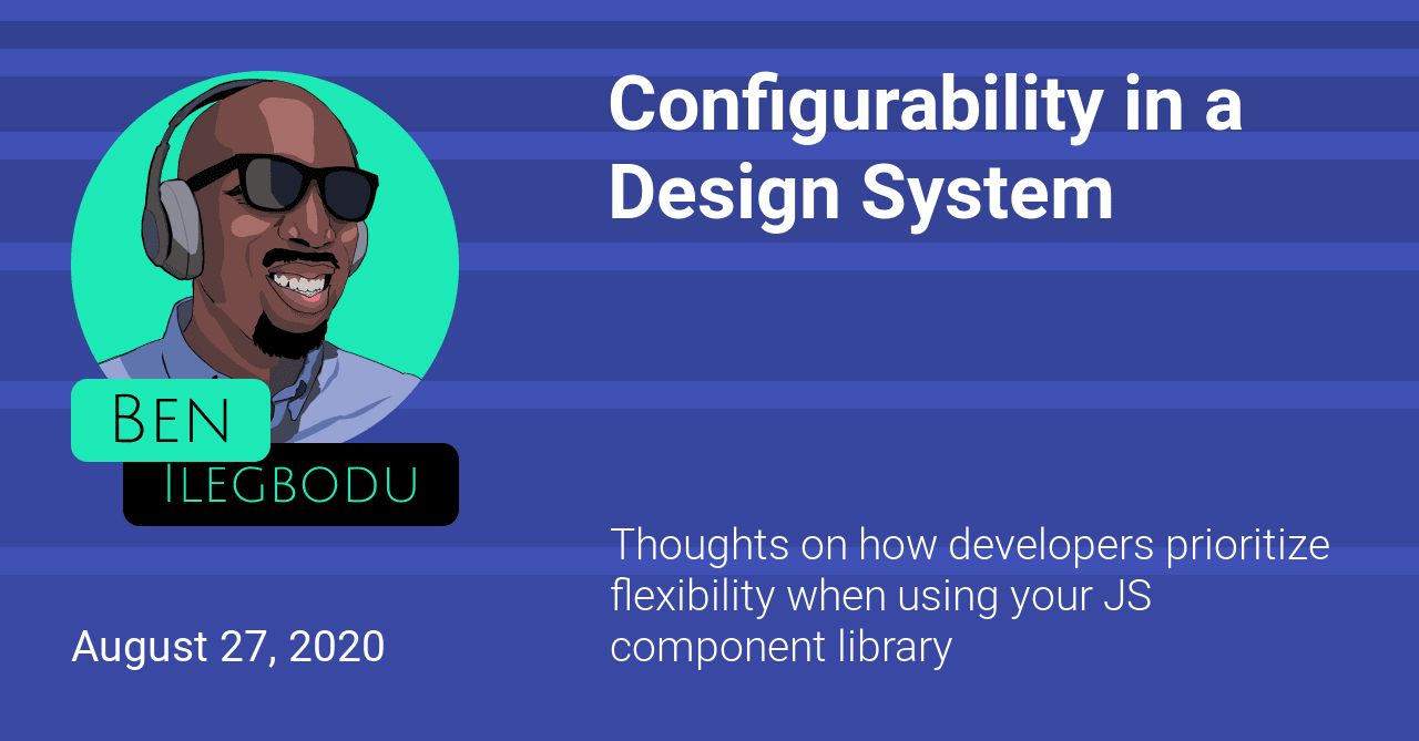 Configurability in a Design System | Ben Ilegbodu