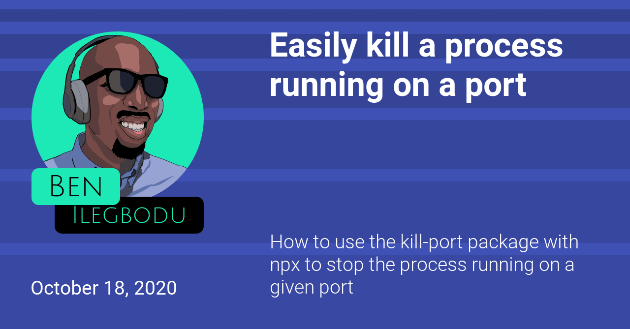 Easily kill a process running on a port | Ben Ilegbodu Easily kill a process running on a port | Ben Ilegbodu