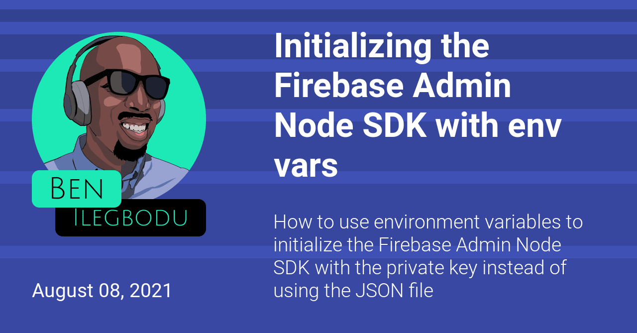 Initializing the Firebase Admin Node SDK with env vars | Ben Ilegbodu Initializing the Firebase Admin Node SDK with env vars | Ben Ilegbodu