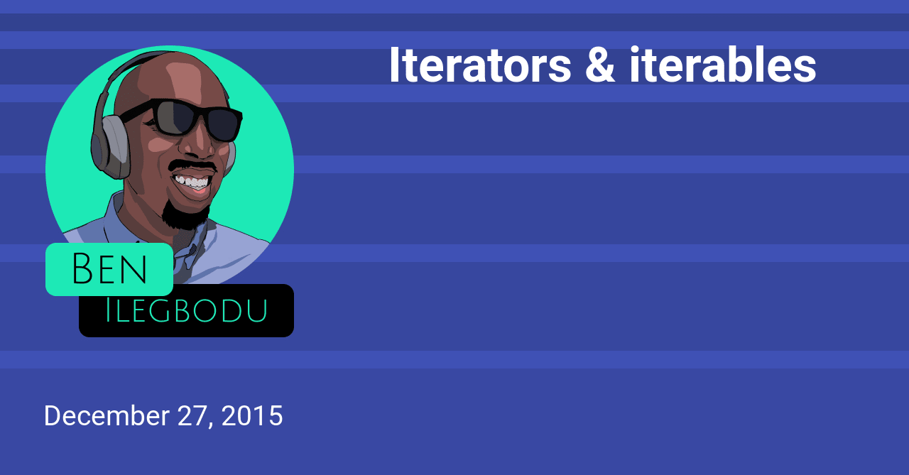 Iterators & iterables | Ben Ilegbodu Iterators & iterables | Ben Ilegbodu