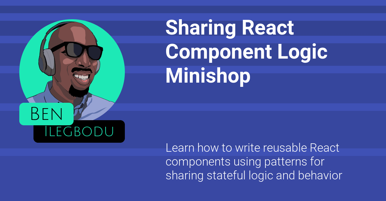 Sharing React Component Logic Minishop/Workshop | Ben Ilegbodu Sharing React Component Logic Minishop/Workshop | Ben Ilegbodu