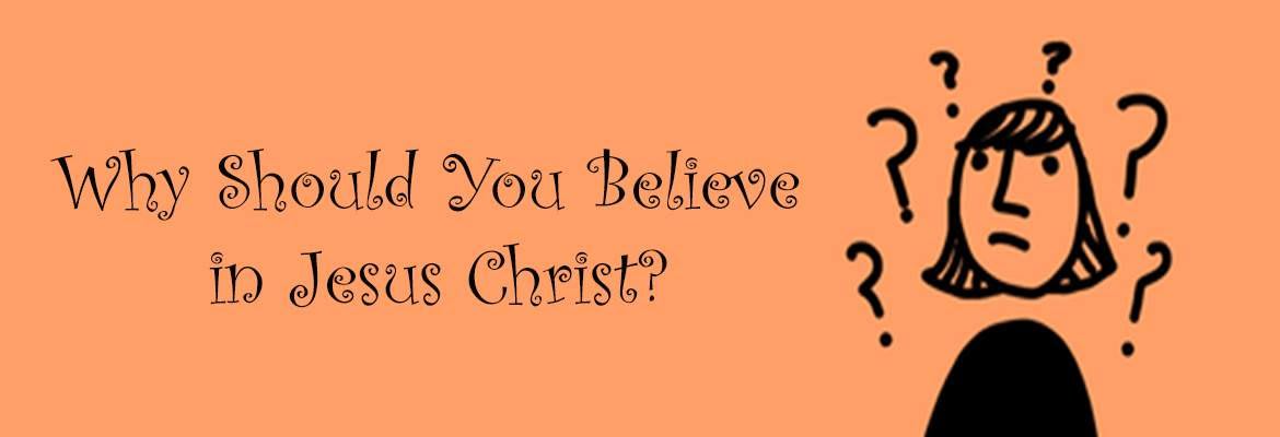 Have Faith in Jesus | 7 Reasons to Believe in Jesus Christ, the Son of God