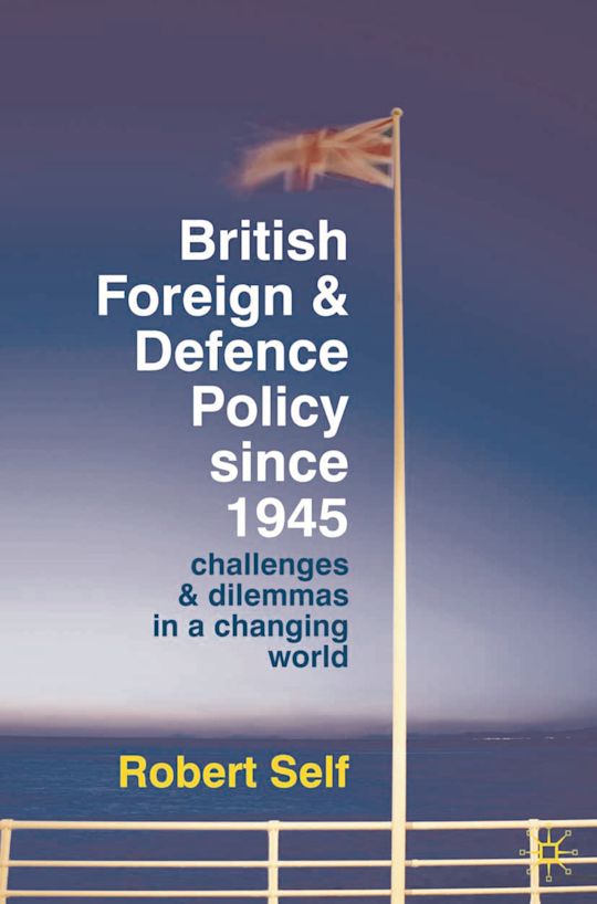 British Foreign and Defence Policy Since 1945: Challenges and Dilemmas ...