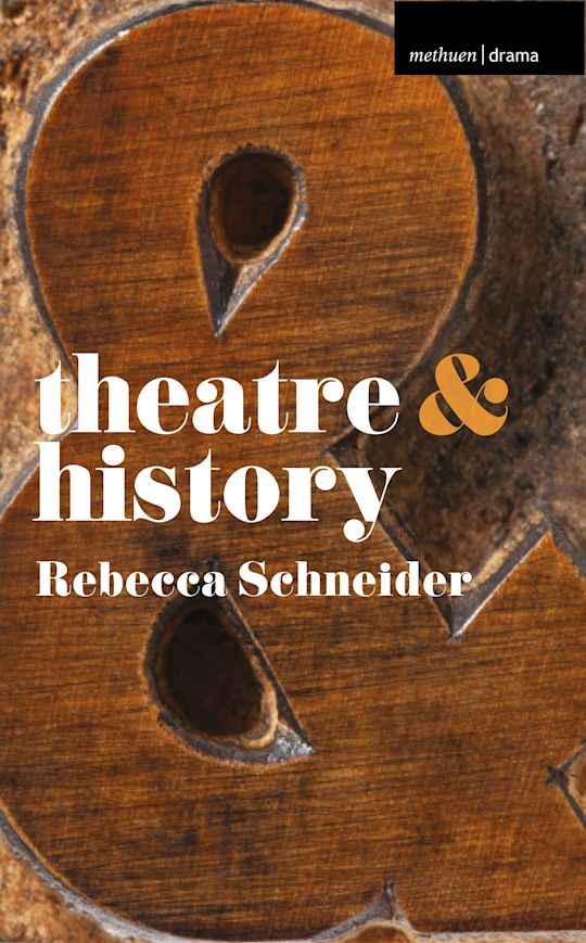 Theatre and History: : Theatre And Rebecca Schneider Methuen Drama ...