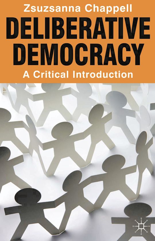 Deliberative Democracy: A Critical Introduction: Zsuzsanna Chappell ...