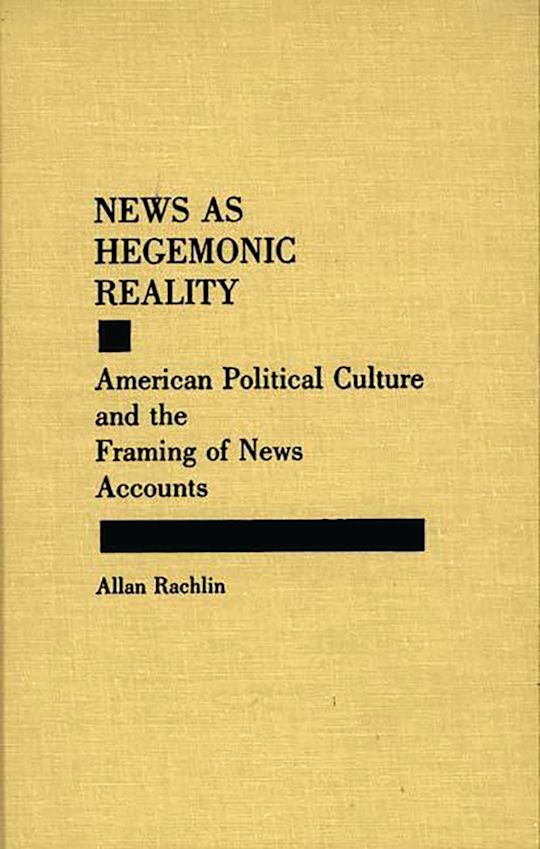 News as Hegemonic Reality: American Political Culture and the Framing ...