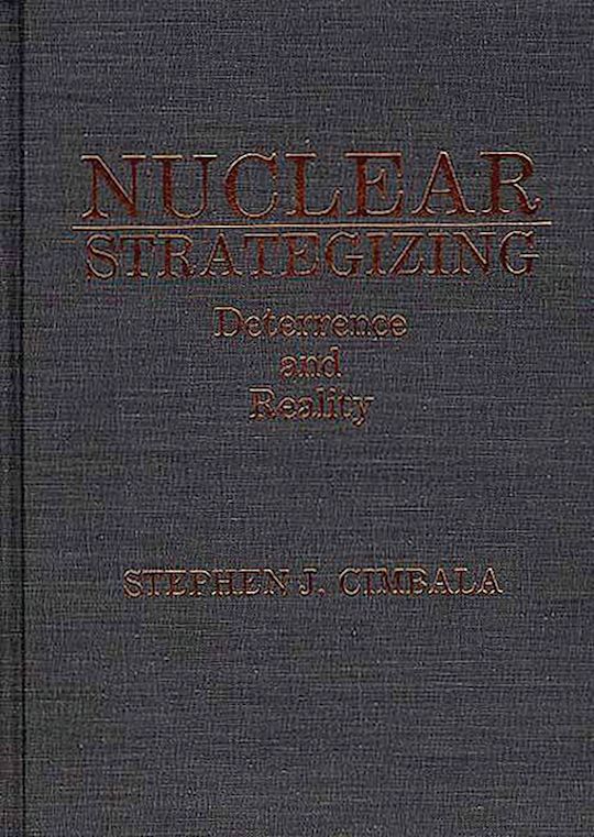Nuclear Strategizing: Deterrence and Reality: Stephen J. Cimbala ...