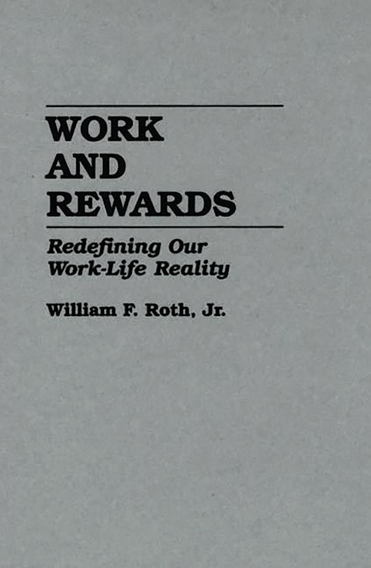Work and Rewards: Redefining Our Work-Life Reality: William Roth: Praeger