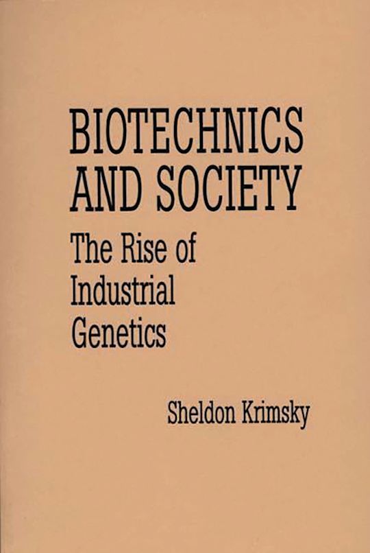 Biotechnics and Society: The Rise of Industrial Genetics: Sheldon ...