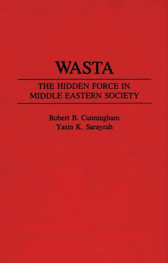 Wasta: The Hidden Force in Middle Eastern Society: Robert B. Cunningham ...