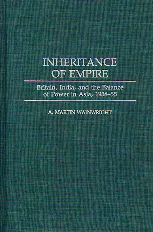 Inheritance of Empire: Britain, India, and the Balance of Power in Asia ...