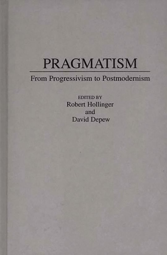Pragmatism: From Progressivism to Post-Modernism: David Depew: Praeger