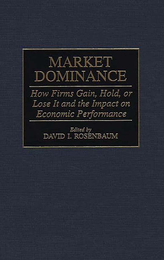 Market Dominance: How Firms Gain, Hold, or Lose It and the Impact on ...