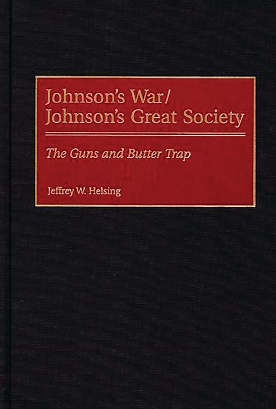 Johnson's War/Johnson's Great Society: The Guns and Butter Trap ...