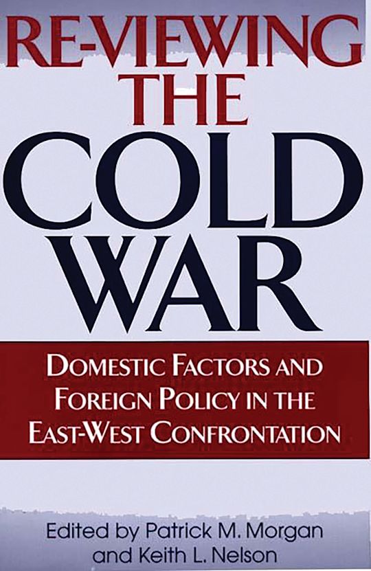 Re-Viewing the Cold War: Domestic Factors and Foreign Policy in the ...
