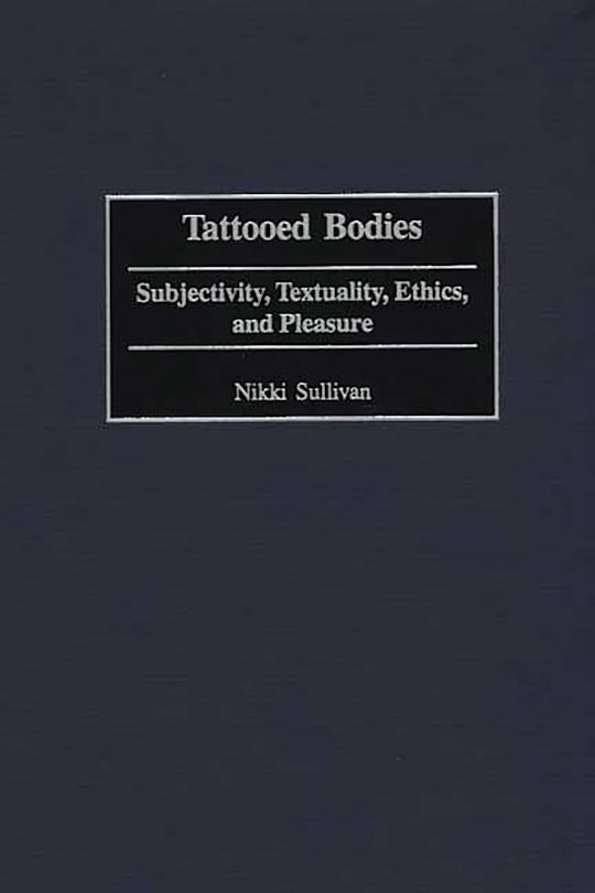 Tattooed Bodies: Subjectivity, Textuality, Ethics, and Pleasure: Nikki ...