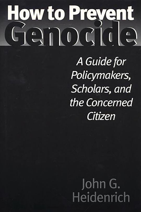 How to Prevent Genocide: A Guide for Policymakers, Scholars, and the ...