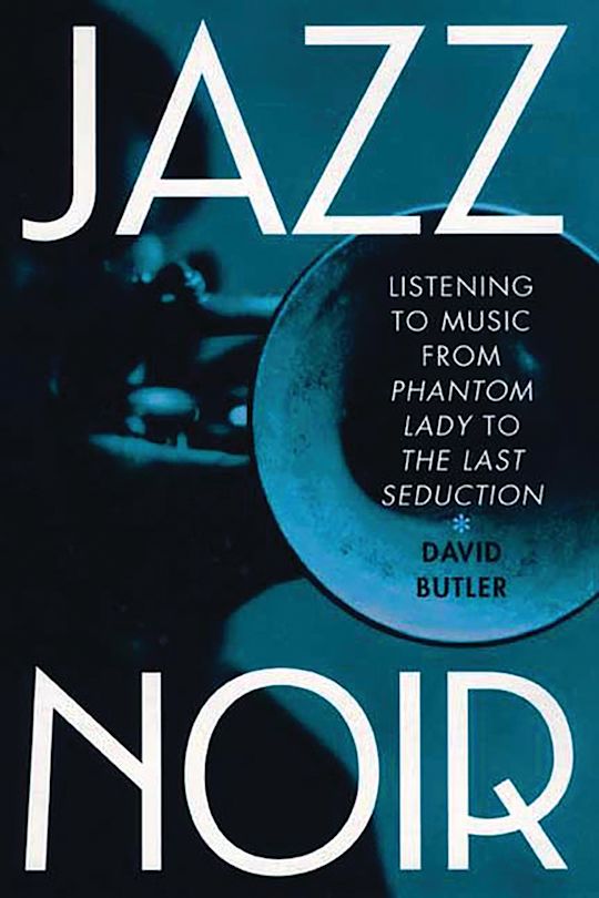 Jazz Noir: Listening to Music from "Phantom Lady" to "The Last ...