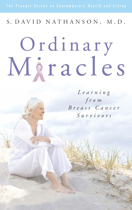 Ordinary Miracles: Learning from Breast Cancer Survivors: The Praeger ...