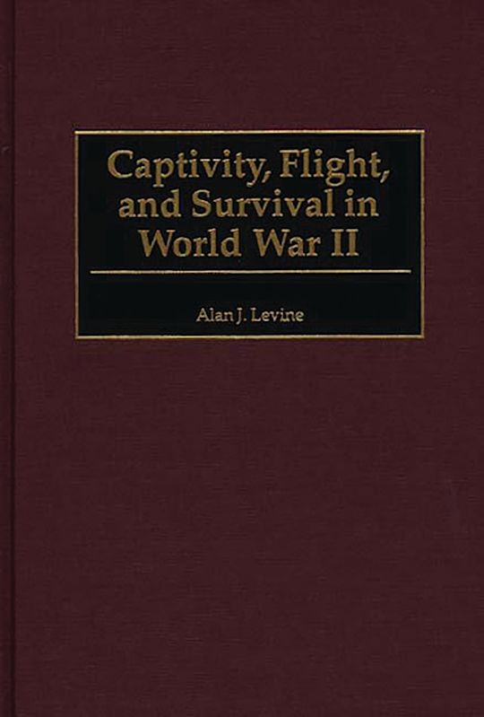 Captivity, Flight, and Survival in World War II: : Alan Levine: Praeger ...