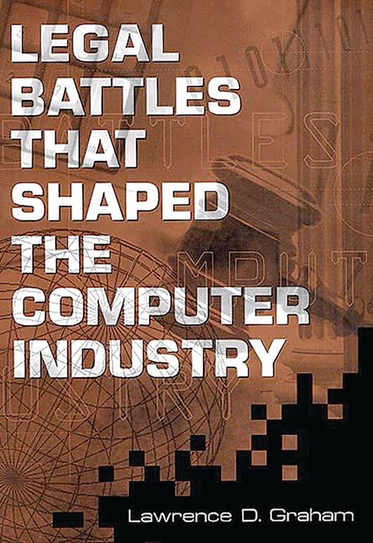 Legal Battles that Shaped the Computer Industry: : Lawrence D. Graham ...