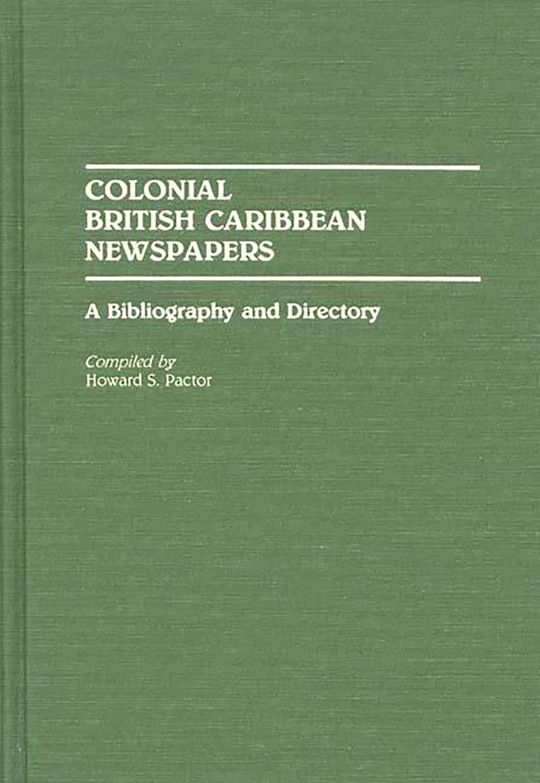 Colonial British Caribbean Newspapers: A Bibliography and Directory ...