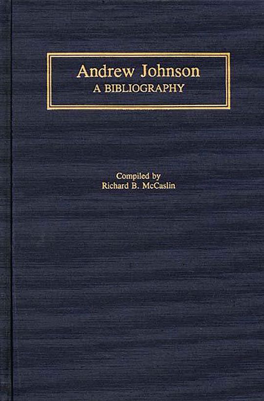 Andrew Johnson: A Bibliography: Bibliographies of the Presidents of the ...