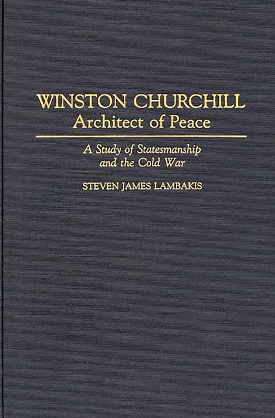 Winston Churchill--Architect of Peace: A Study of Statesmanship and the ...