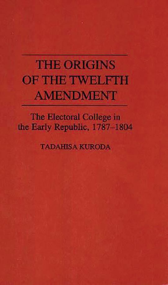 The Origins of the Twelfth Amendment: The Electoral College in the ...