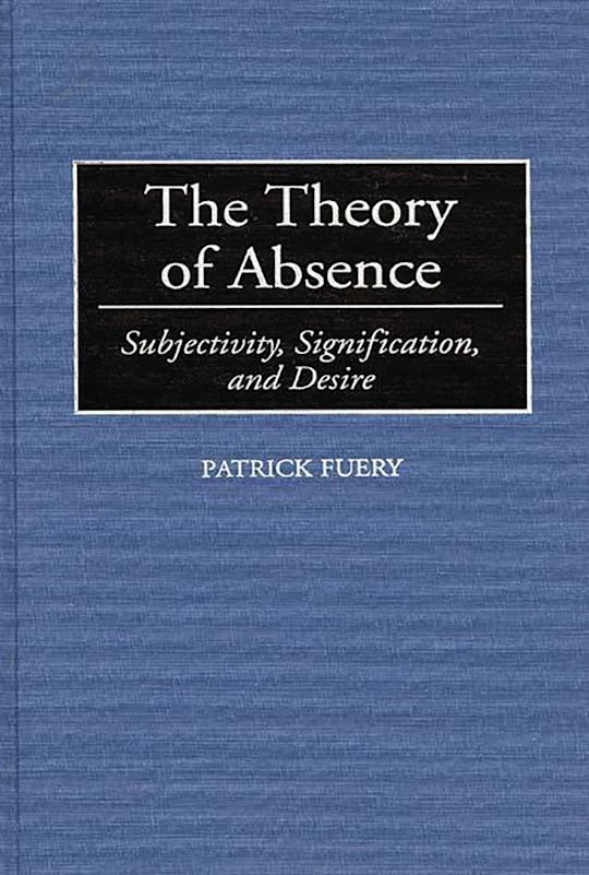 The Theory of Absence: Subjectivity, Signification, and Desire ...