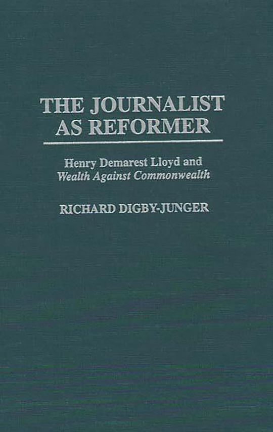 The Journalist as Reformer: Henry Demarest Lloyd and Wealth Against ...