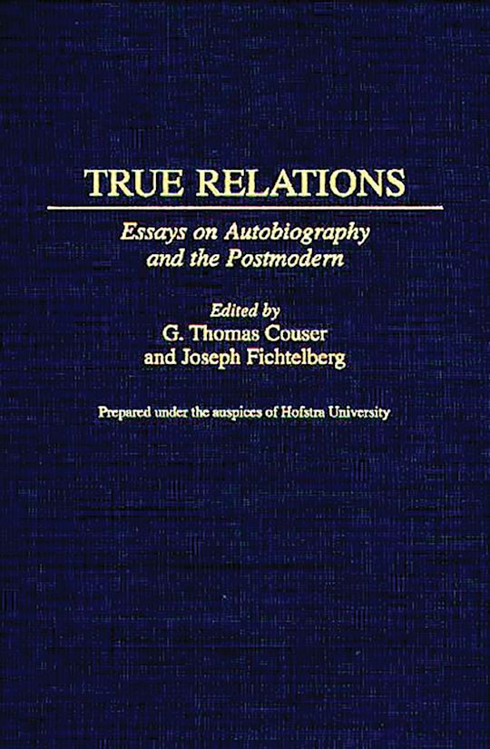 True Relations: Essays on Autobiography and the Postmodern ...