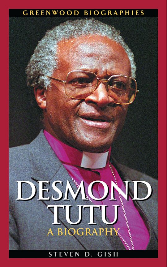 Desmond Tutu: A Biography: Greenwood Biographies Steven D. Gish Greenwood
