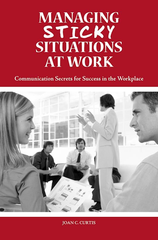 Managing Sticky Situations at Work: Communication Secrets for Success ...