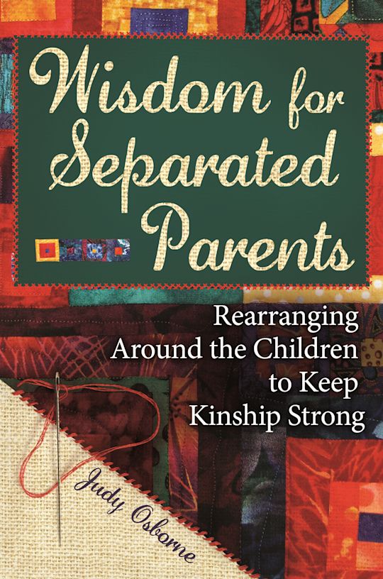 Wisdom for Separated Parents: Rearranging Around the Children to Keep ...