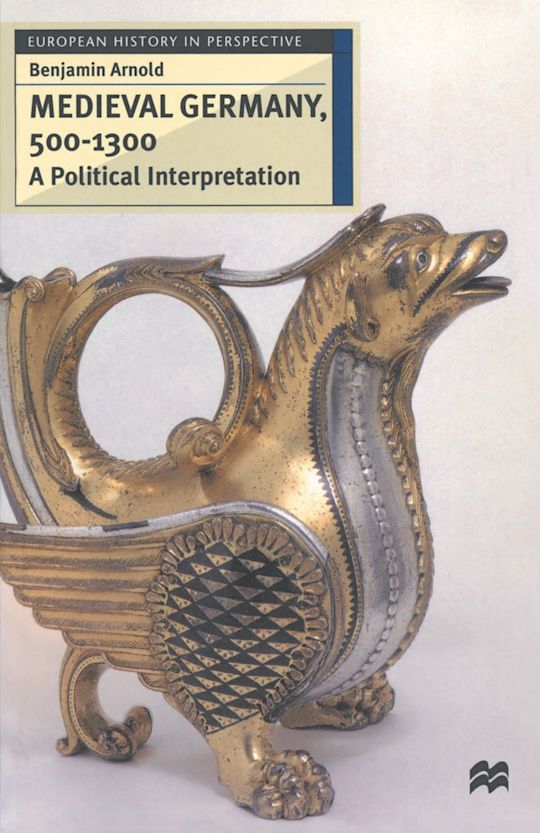 Medieval Germany, 500–1300: A Political Interpretation: European ...