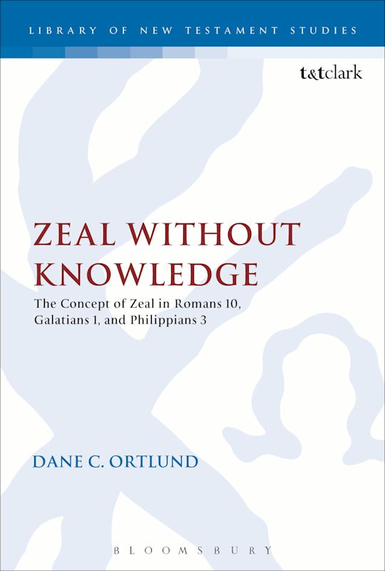 Zeal Without Knowledge: The Concept of Zeal in Romans 10, Galatians 1 ...