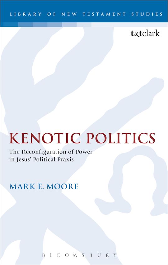 Kenotic Politics: The Reconfiguration of Power in Jesus' Political ...