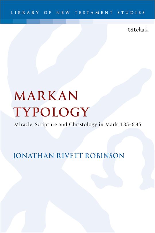 Markan Typology: Miracle, Scripture and Christology in Mark 4:35–6:45 ...
