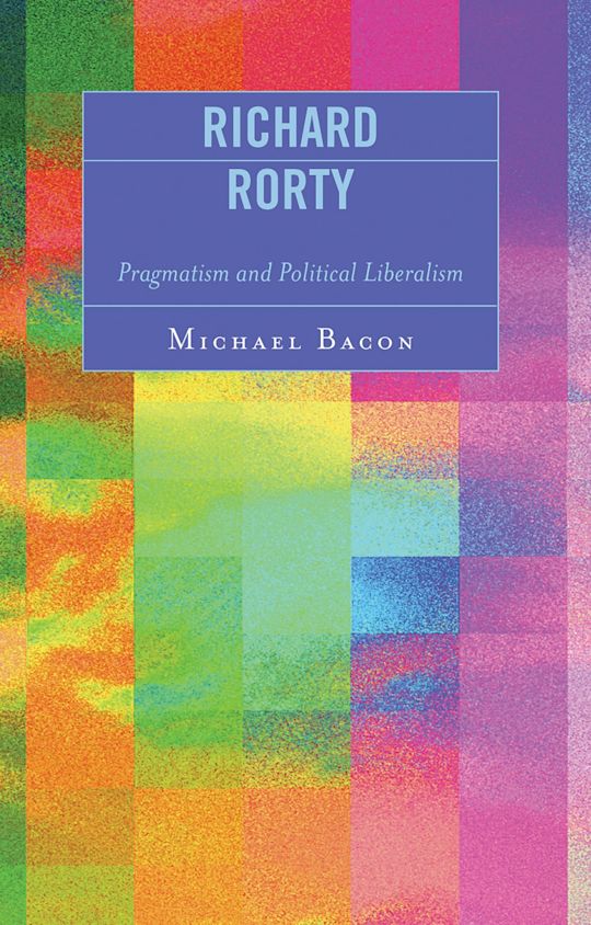 Richard Rorty: Pragmatism and Political Liberalism: Michael Bacon ...