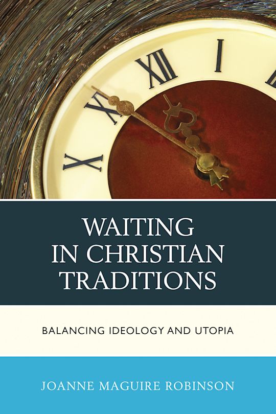Waiting in Christian Traditions: Balancing Ideology and Utopia: Joanne ...