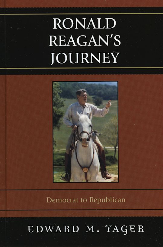 Ronald Reagan's Journey: Democrat to Republican: Edward Yager: Rowman ...