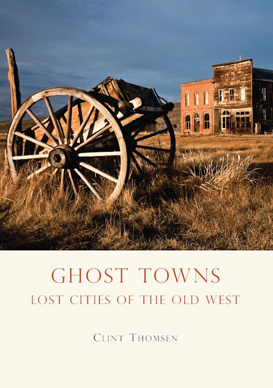 Ghost Towns: Lost Cities of the Old West: Shire Library USA Clint ...