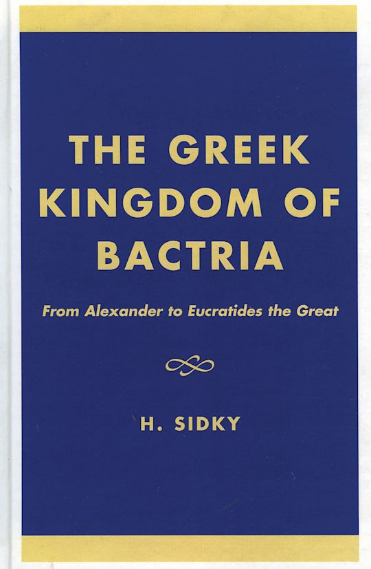 The Greek Kingdom of Bactria: From Alexander to Eucratides the Great: H ...