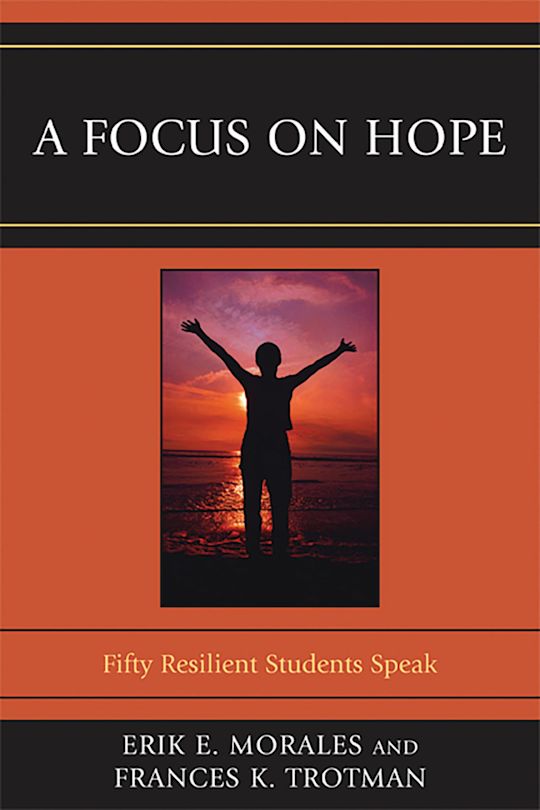 A Focus on Hope: Fifty Resilient Students Speak: Erik E. Morales ...
