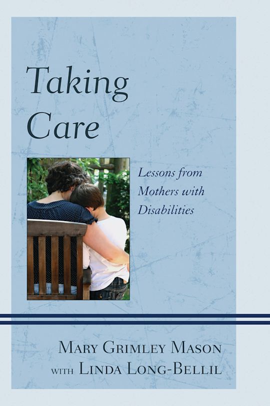 Taking Care: Lessons from Mothers with Disabilities: Mary Grimley Mason ...