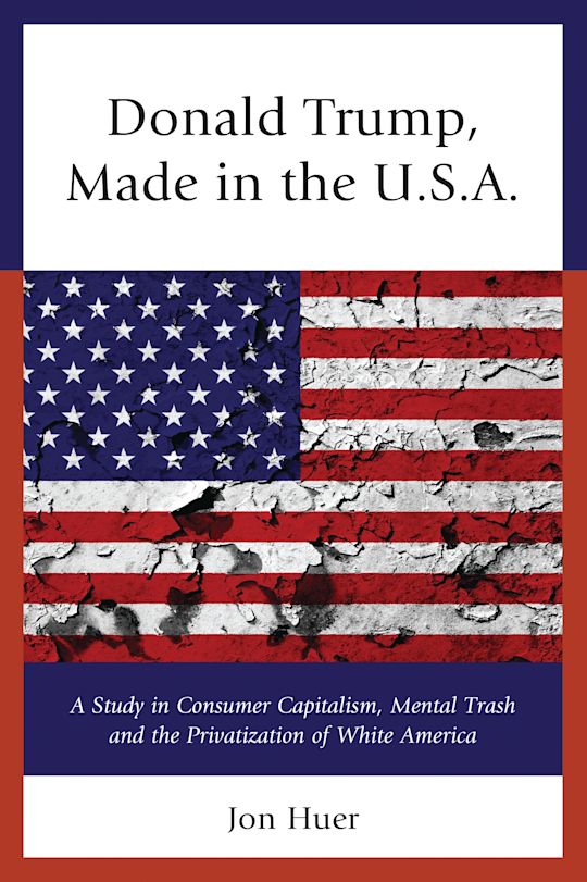 Donald Trump: Made in the USA: Jon Huer: Hamilton Books - Bloomsbury