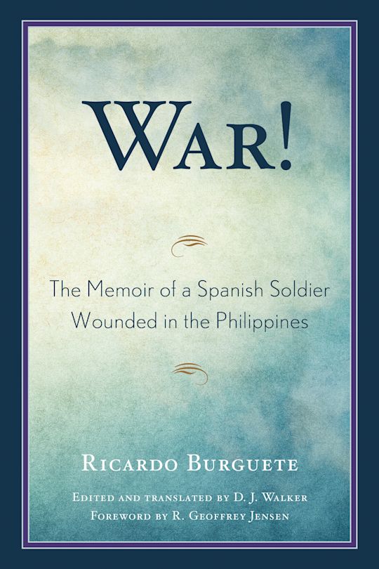 War!: The Memoir of a Spanish Soldier Wounded in the Philippines ...